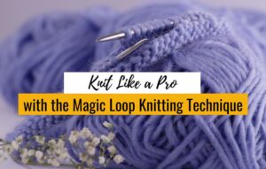 Knit Like a Pro with the Magic Loop Knitting Technique