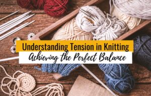 Understanding Tension in Knitting: How to Achieve the Perfect Balance ...